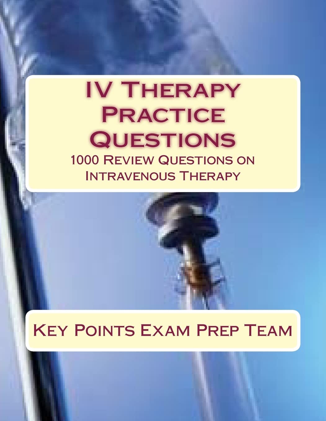 IV Therapy Practice Questions: 1000 Review Questions on Intravenous ...