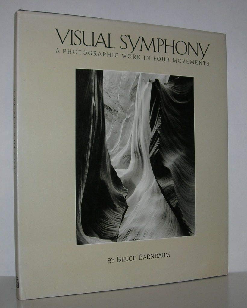 Visual Symphony: A Photographic Work in Four Movements: Barnbaum, Bruce ...