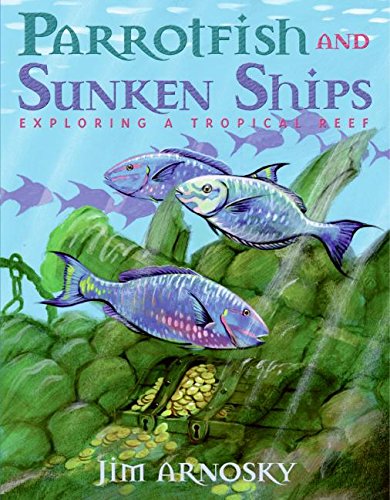 Parrotfish and Sunken Ships: Exploring a Tropical Reef: Arnosky, Jim ...
