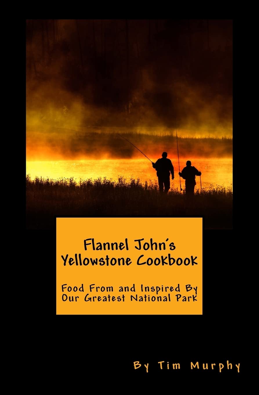 Flannel John's Yellowstone Cookbook: Food From and Inspired By Our ...