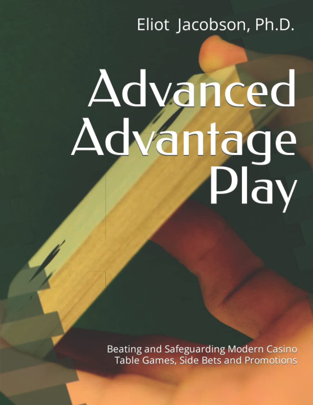 Advanced Advantage Play: Beating and Safeguarding Modern Casino Table ...