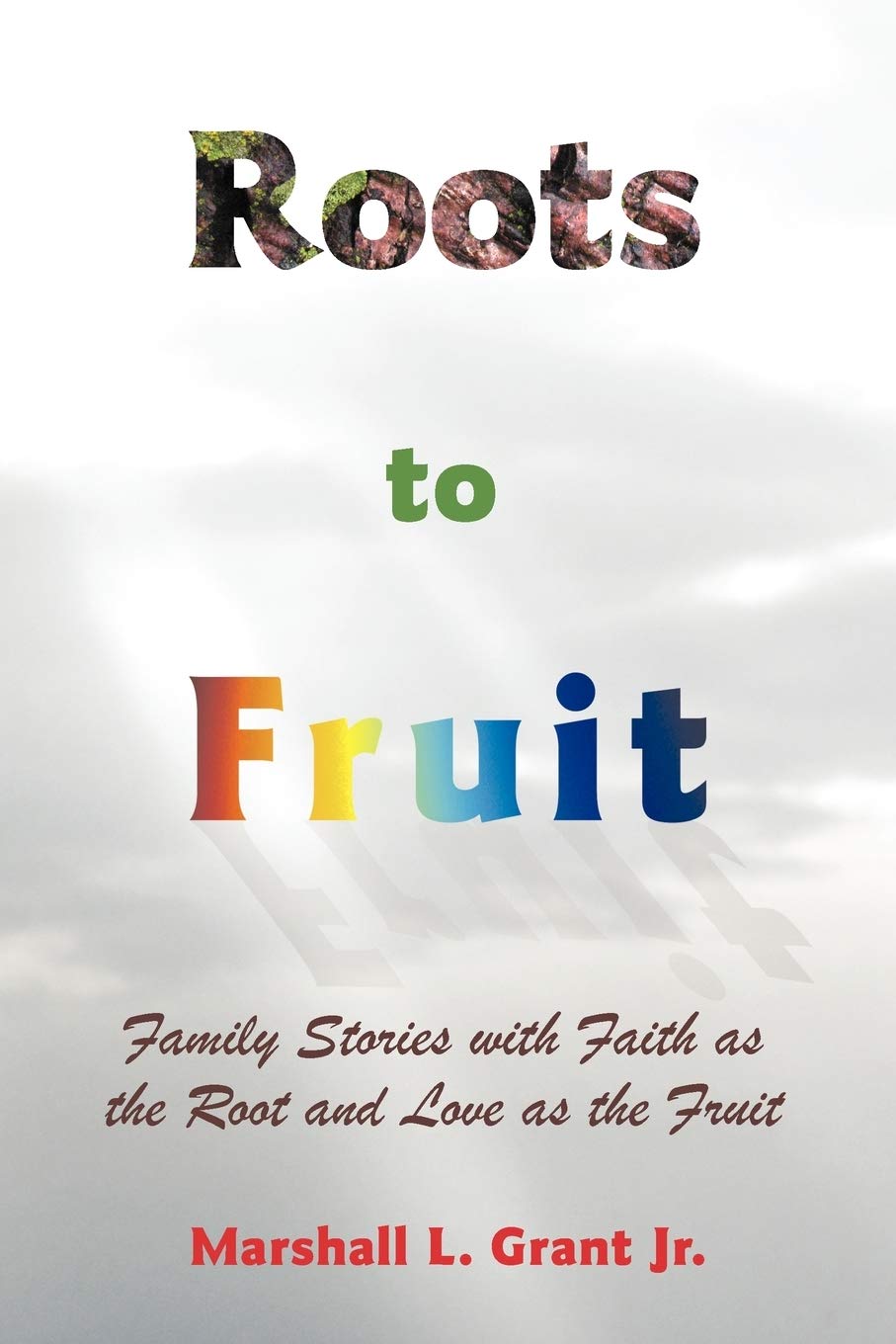 Buy Roots to Fruit: Family Stories with Faith as the Root and Love as the Fruit Online at ...