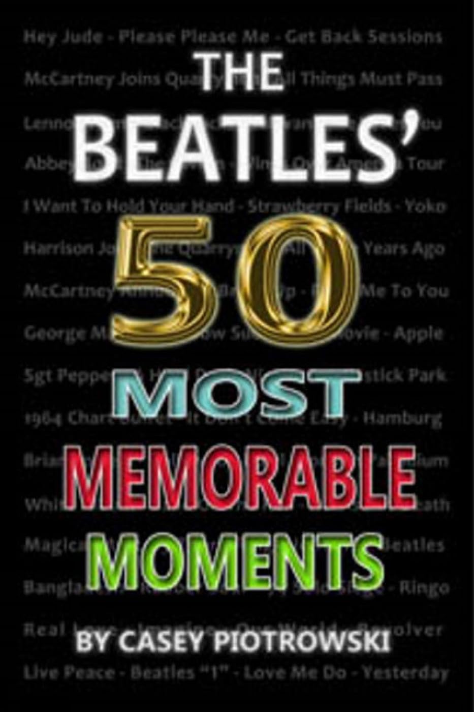 Beatles' 50 Most Memorable Moments: Casey Piotrowski: 9781926837291 ...