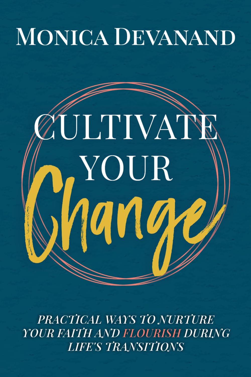 CULTIVATE Your Change: Practical Ways to Nurture Your Faith and ...