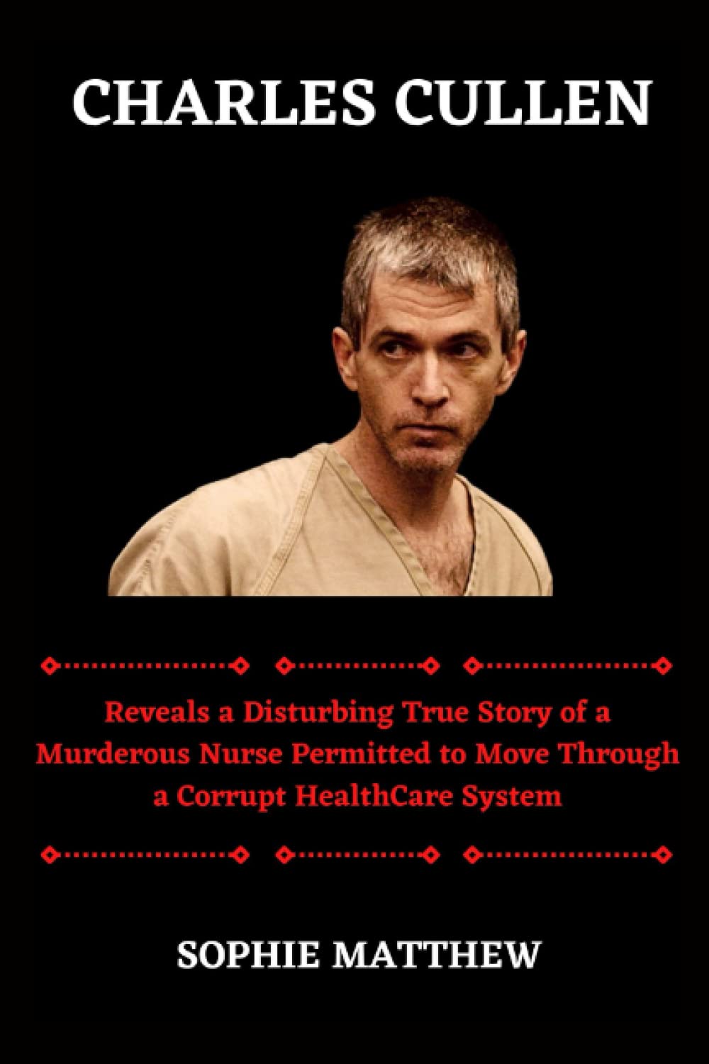 Amazon.com: Charles Cullen Book: Reveals a Disturbing True Story of a ...