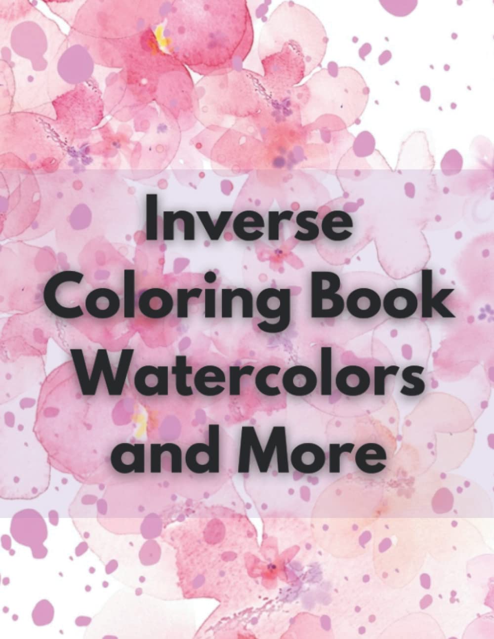 Buy Inverse Coloring Book Watercolors and More: The Watercolor Reverse ...