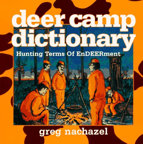 Deer Camp Dictionary: Hunting Terms of Enddeerment Sic: Nachazel, Greg ...