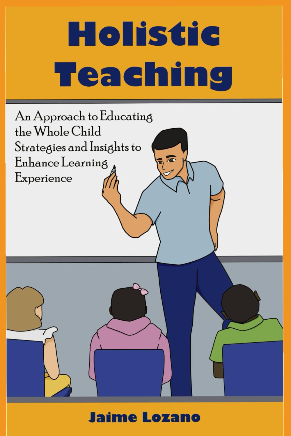 Holistic Teaching: An Approach to Educating the Whole Child, Strategies ...