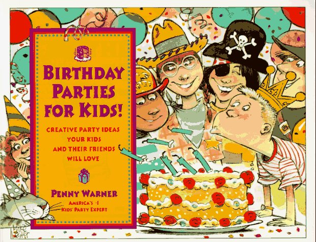 Birthday Parties for Kids!: Creative Party Ideas Your Kids and Their ...