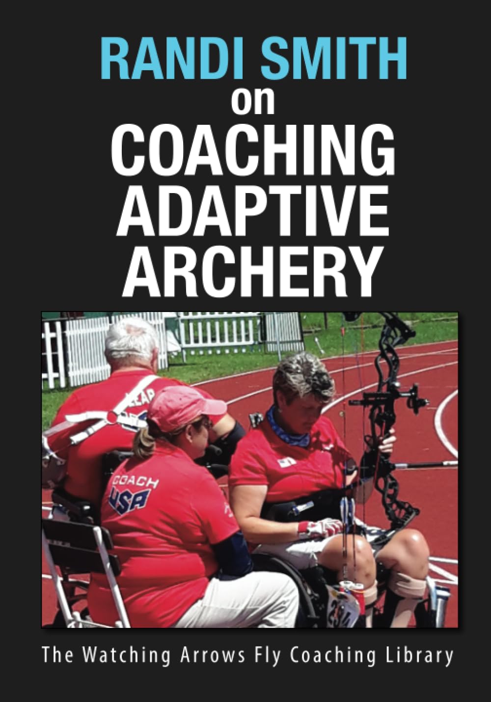 Randi Smith on Coaching Adaptive Archery: Smith, Randi: 9798218257767 ...