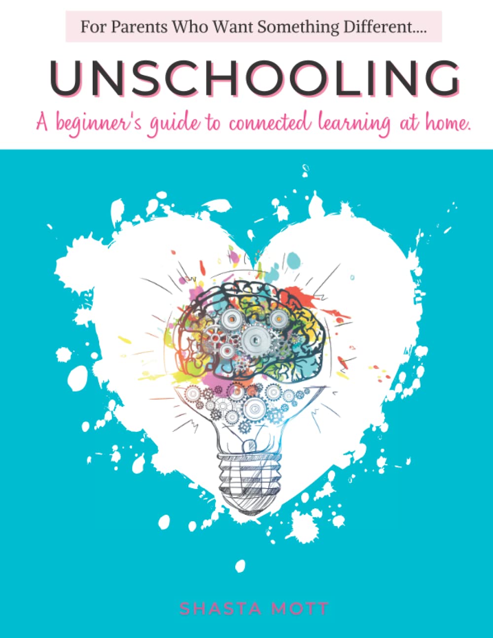 Unschooling: A Beginner's Guide to Connected Learning at Home: Mott ...