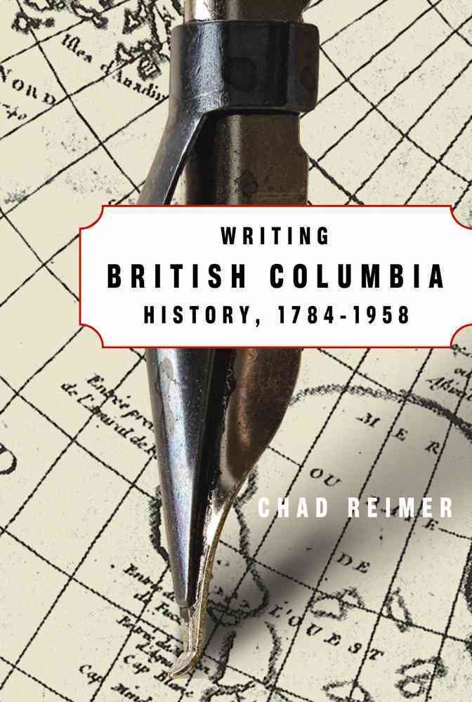 Writing British Columbia History, 1784-1958: Chad Reimer: 9780774816458 ...