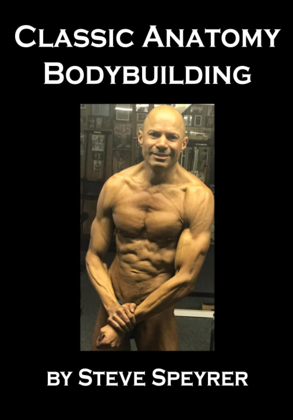 Classic Anatomy Bodybuilding: Speyrer, Steve: 9798853144514: Amazon.com: Books