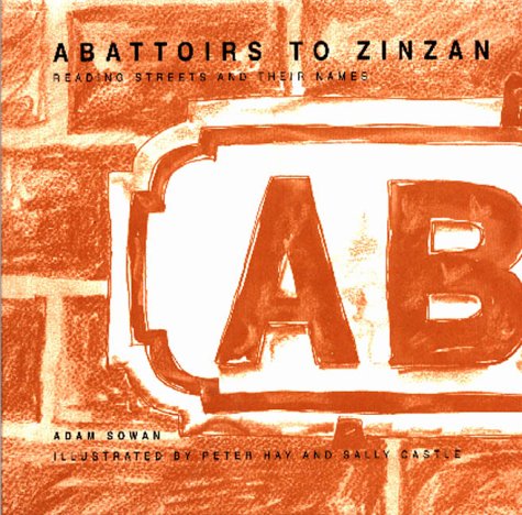 Abattoirs to Zinzan: Reading Streets and Their Names: Adam Sowan, Peter ...