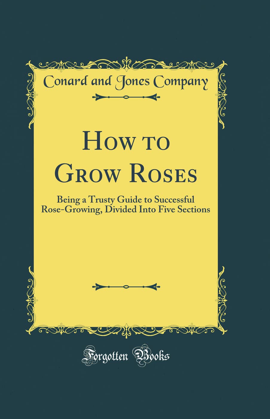 How to Grow Roses: Being a Trusty Guide to Successful Rose-Growing ...