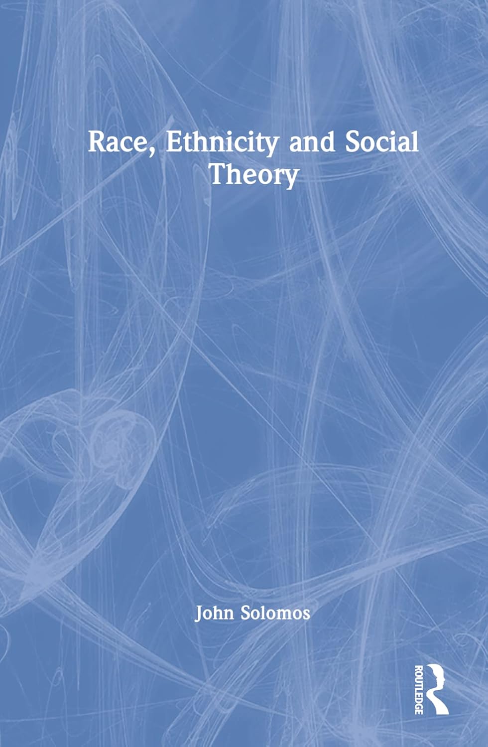 Race, Ethnicity and Social Theory (Race & Representation): Solomos ...