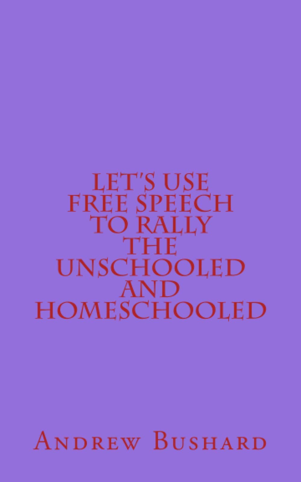 Amazon.com: Let's Use Free Speech to Rally the Unschooled and ...