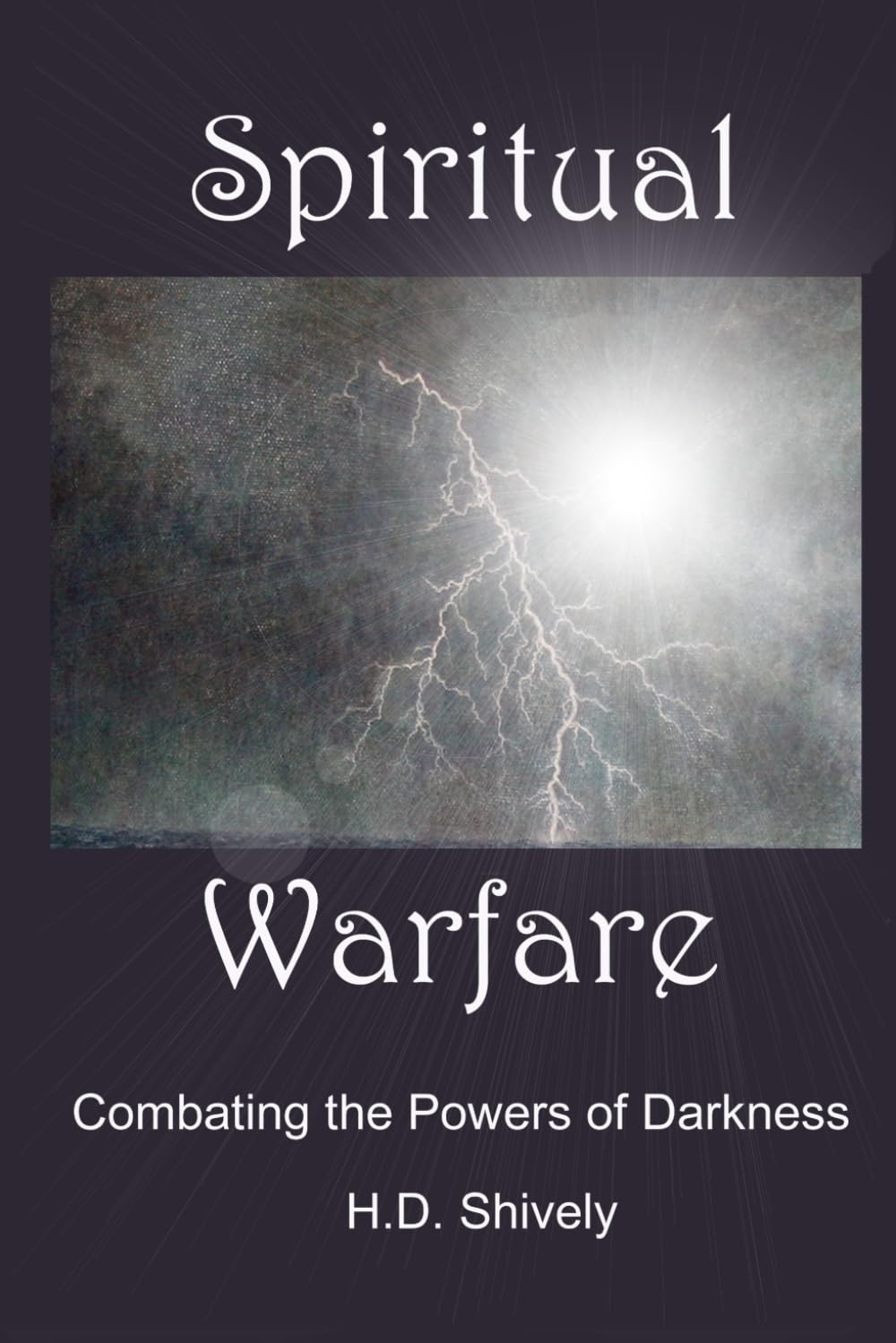 Spiritual Warfare: Combating the Powers of Darkness: Shively, H.D ...