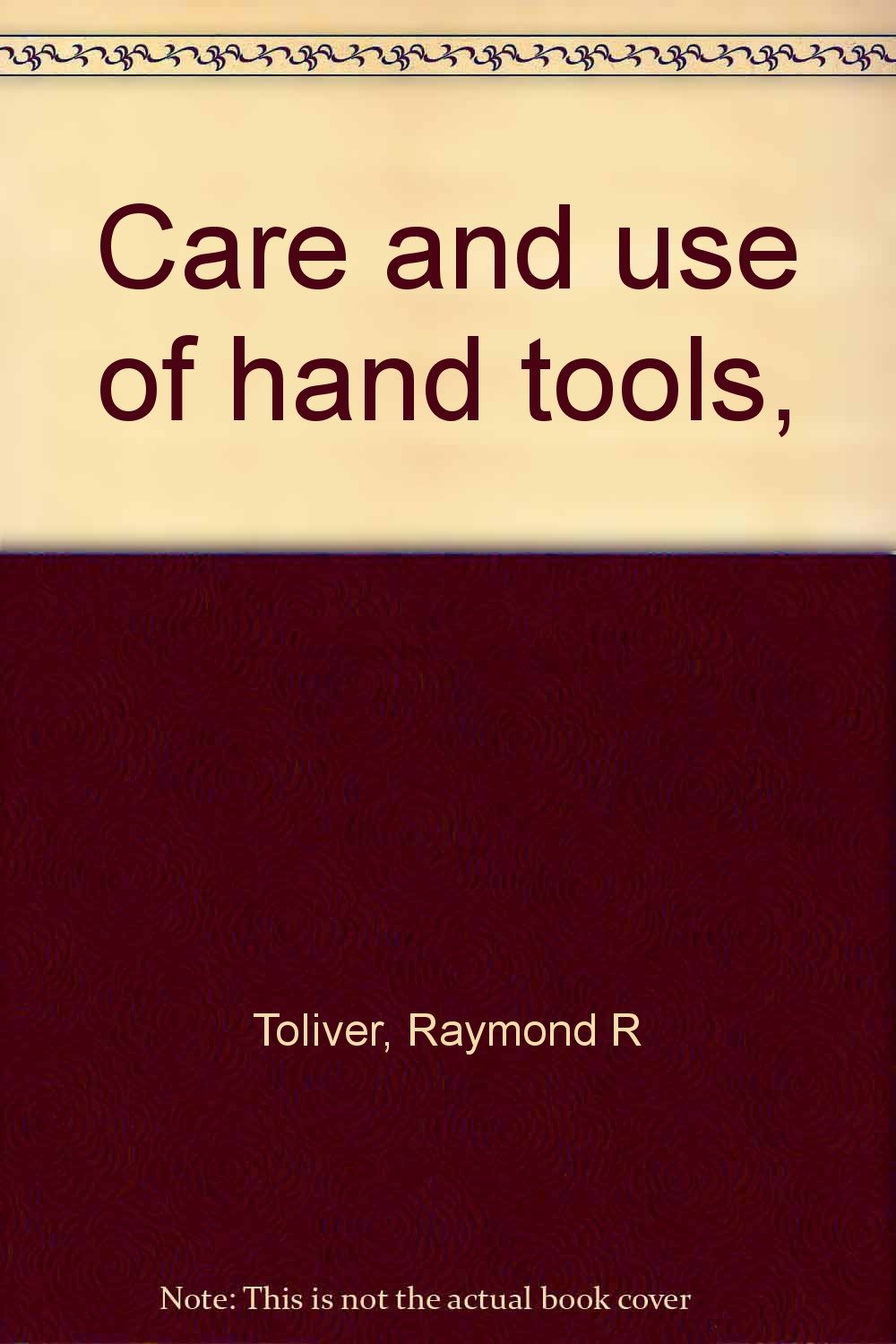 Care and use of hand tools,: Toliver, Raymond R., Well-illustrated ...