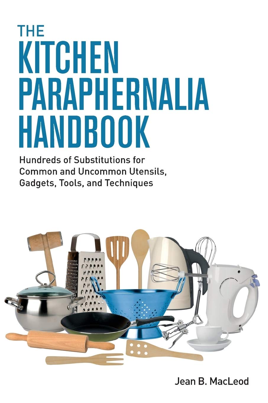 The Kitchen Paraphernalia Handbook: Hundreds of Substitutions for ...