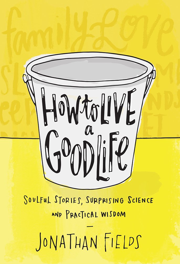 How to Live a Good Life: Soulful Stories, Surprising Science, and ...