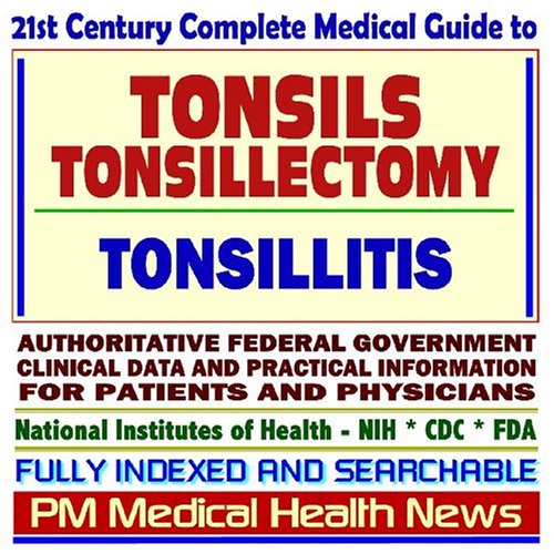 21st Century Complete Medical Guide to Tonsils, Tonsillitis, and ...