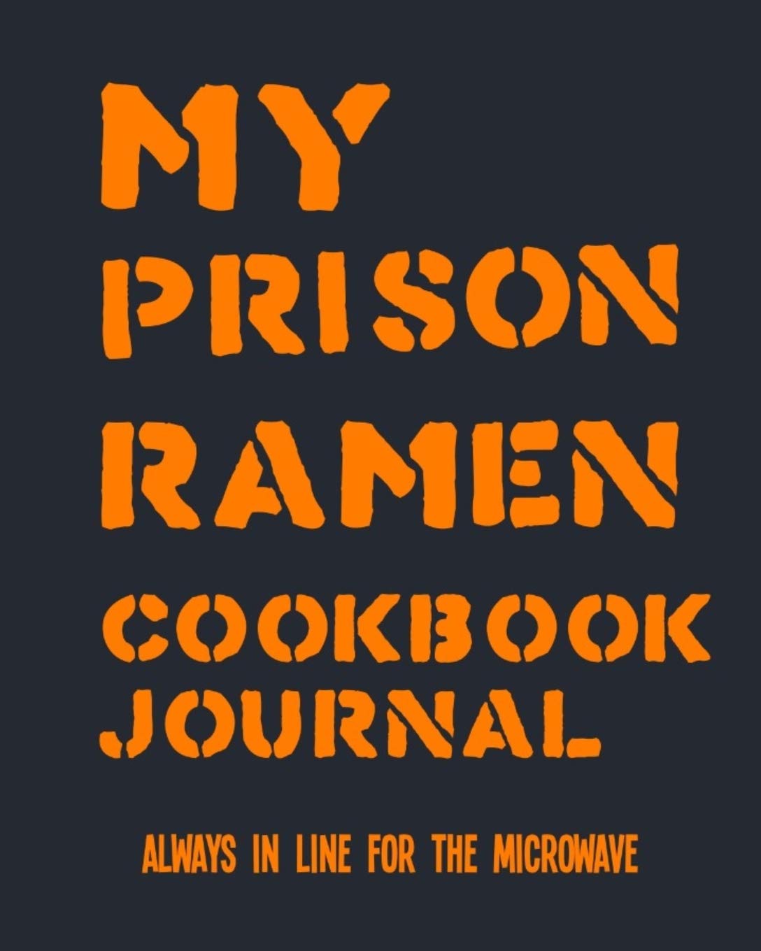 My Prison Ramen Cookbook Journal: Always in Line for the Microwave ...