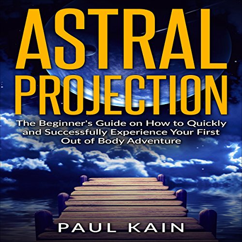 Astral Projection: The Beginner's Guide on How to Quickly and ...