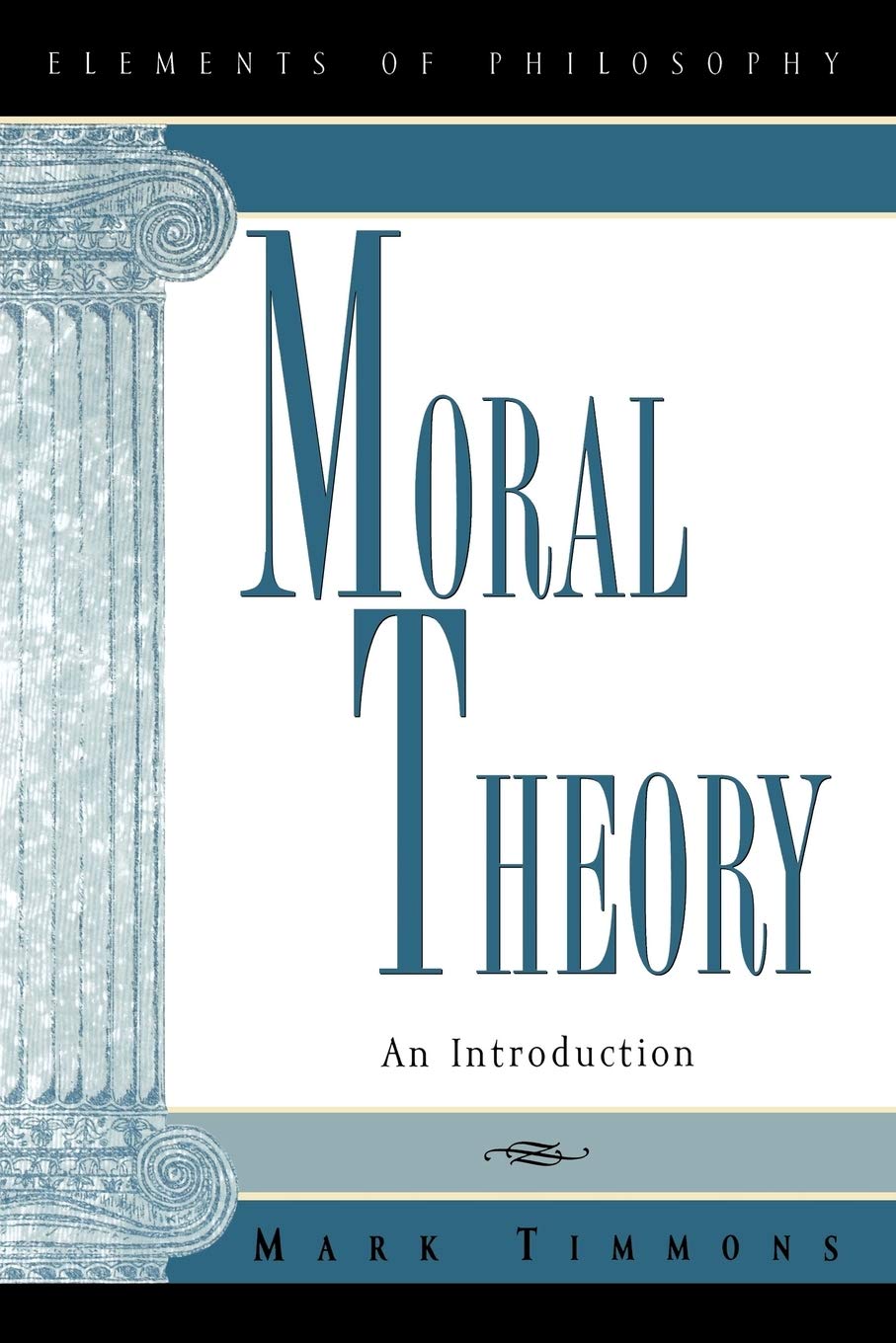 Moral Theory: An Introduction (Elements of Philosophy): Timmons, Mark ...