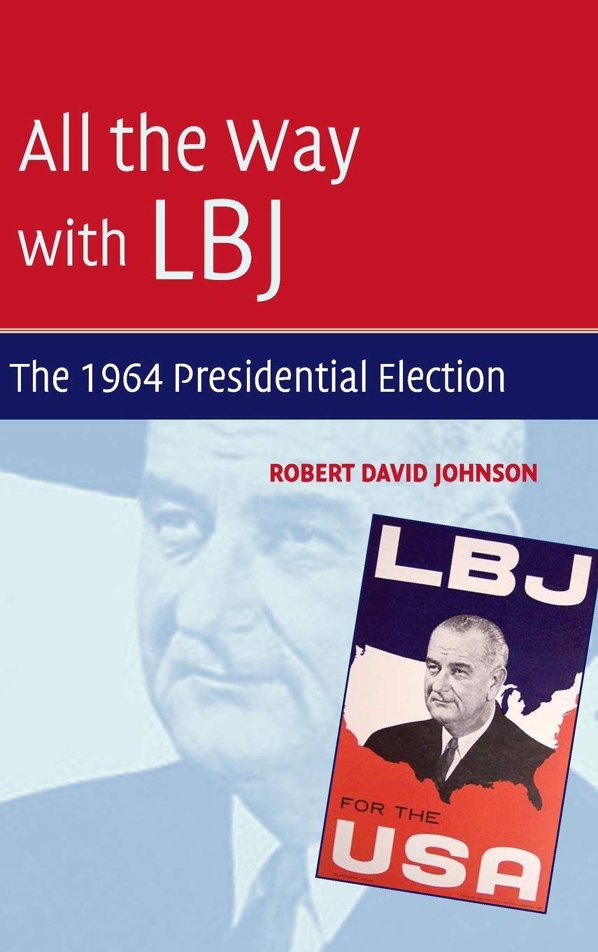 All the Way with LBJ: The 1964 Presidential Election: Johnson, Robert ...