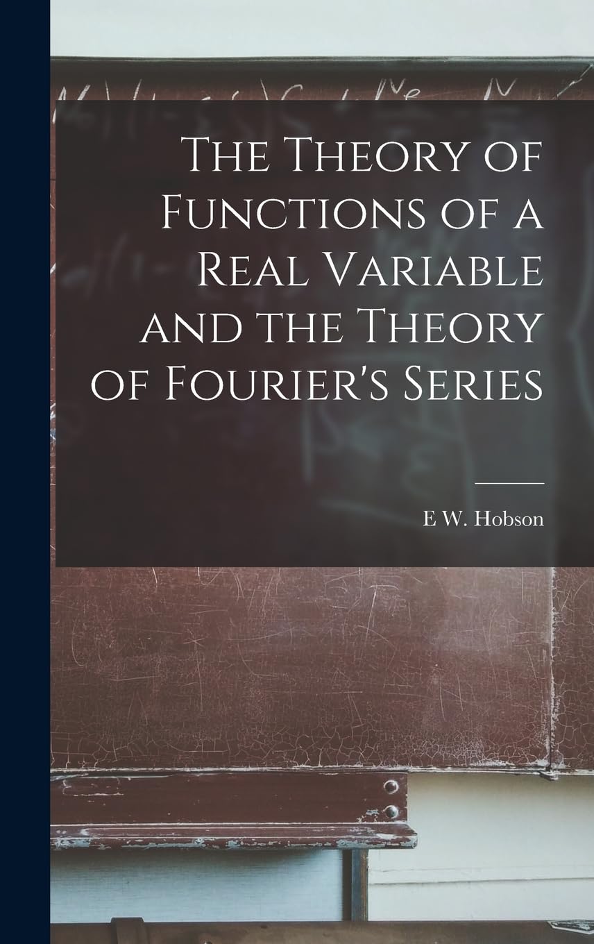 The Theory of Functions of a Real Variable and the Theory of Fourier's ...