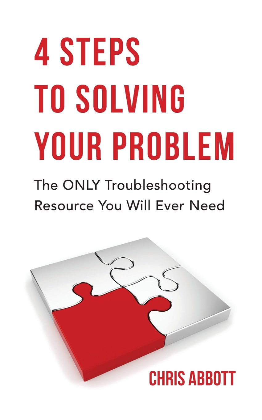 4 Steps to Solving Your Problem: The Only Troubleshooting Resource You ...