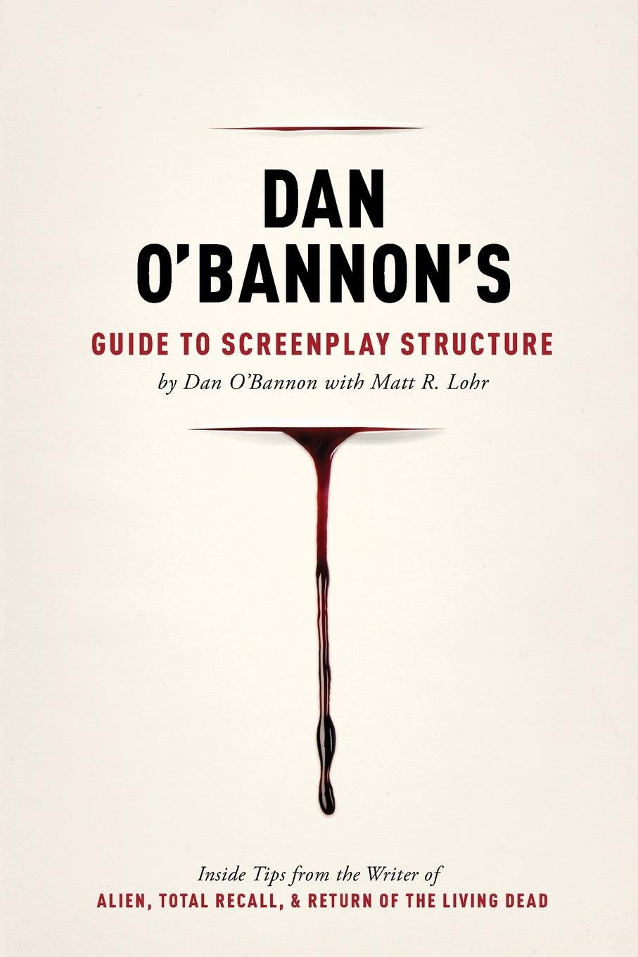 Dan O'Bannon's Guide to Screenplay Structure: Inside Tips from the ...