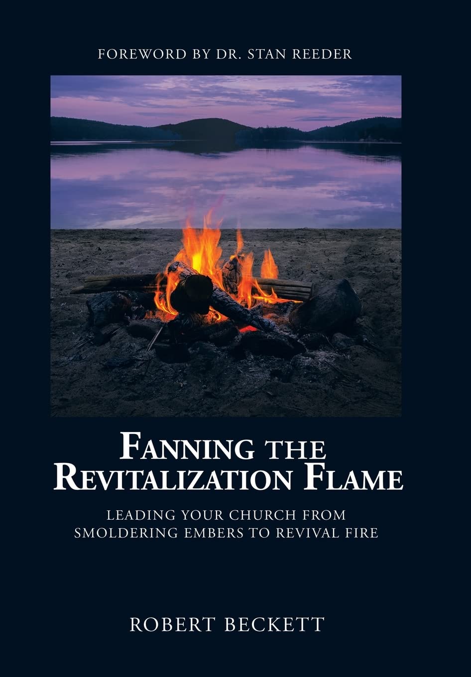 Fanning the Revitalization Flame: Leading Your Church from Smoldering ...