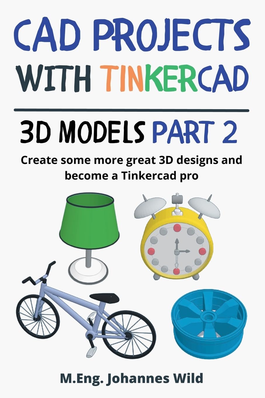 Cad Projects With Tinkercad 3d Models Part 2 Create Some More Great 3d Designs And Become A