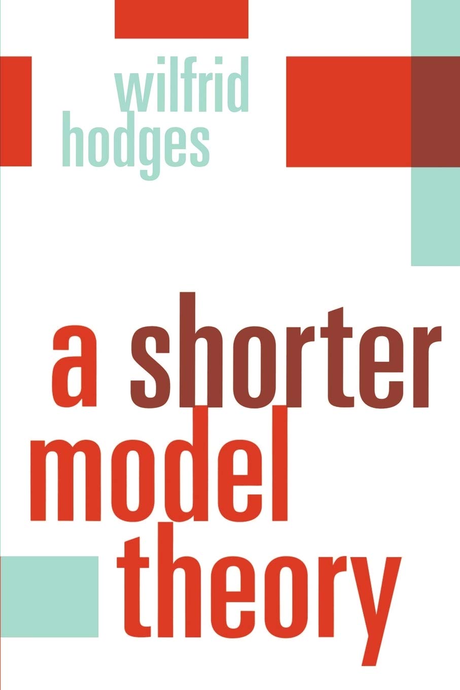A Shorter Model Theory: Hodges, Wilfrid: 9780521587136: Amazon.com: Books