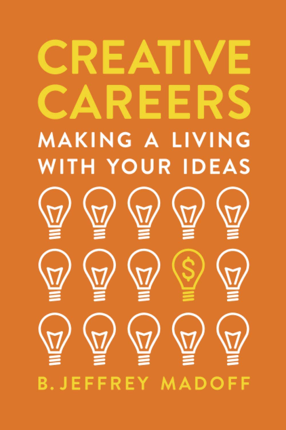 Creative Careers: Making a Living with Your Ideas: Madoff, B. Jeffrey ...