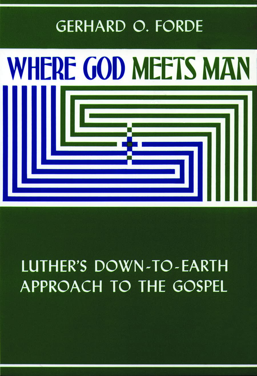 Where God Meets Man: Luther's Down-to-Earth Approach to the Gospel ...