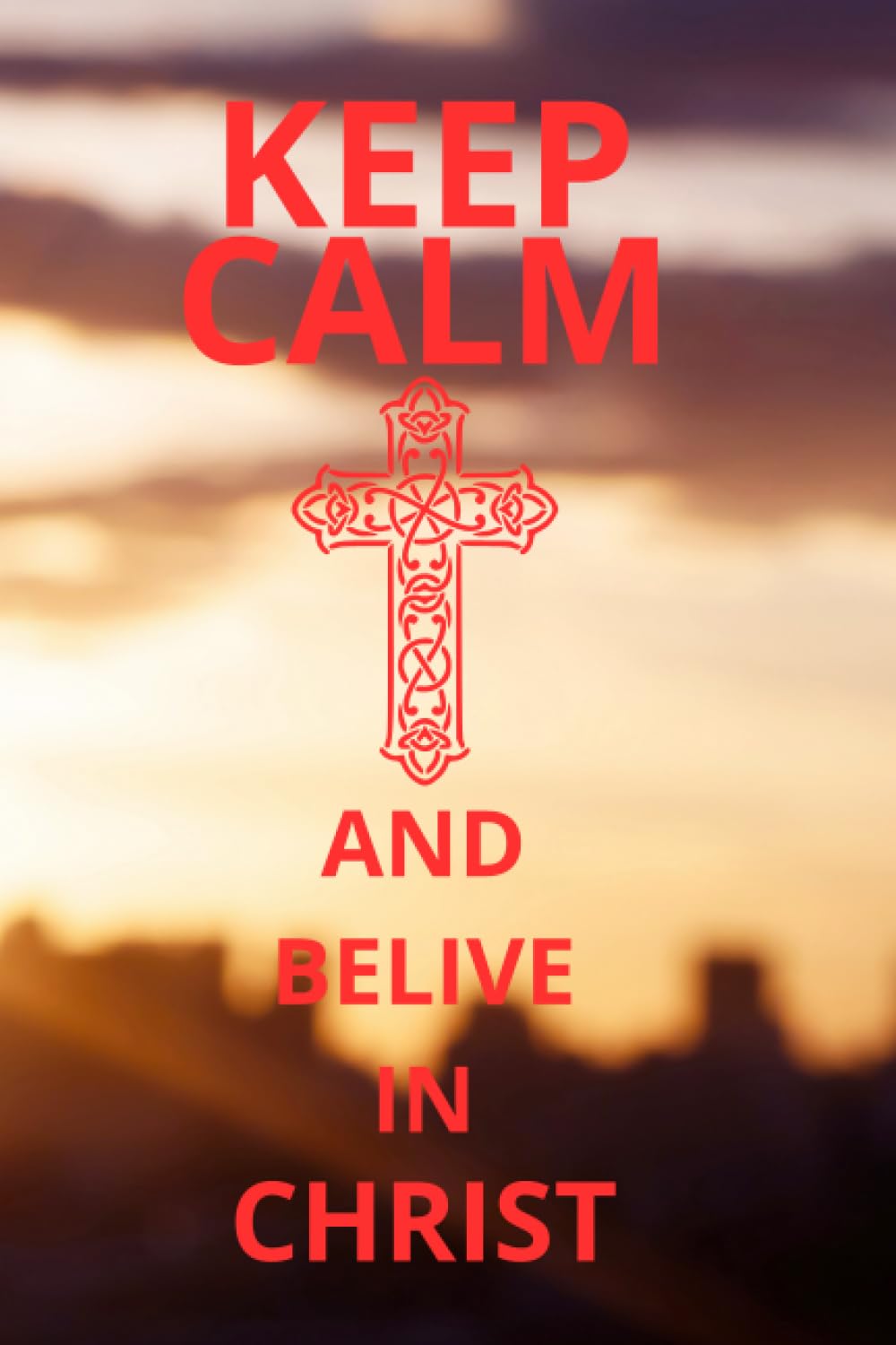Keep Calm And Believe In Jesus
