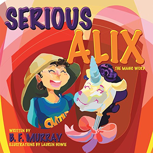 Serious Alix: The Magic Word eBook : Murray, B. F., Howie, Lauren ...
