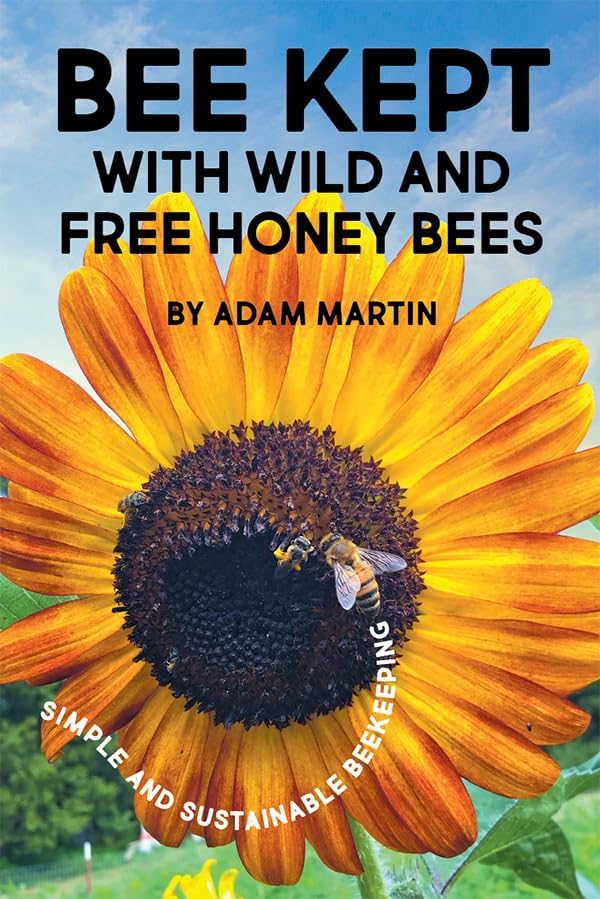 Bee Kept With Wild and Free Honey Bees: Adam Martin: 9798989955039: Amazon.com: Books