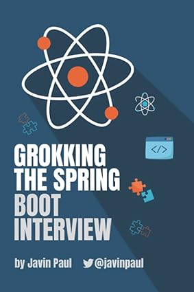 Grokking The Spring Boot Interview (Grokking the Java and Spring Developer Interview Series ...