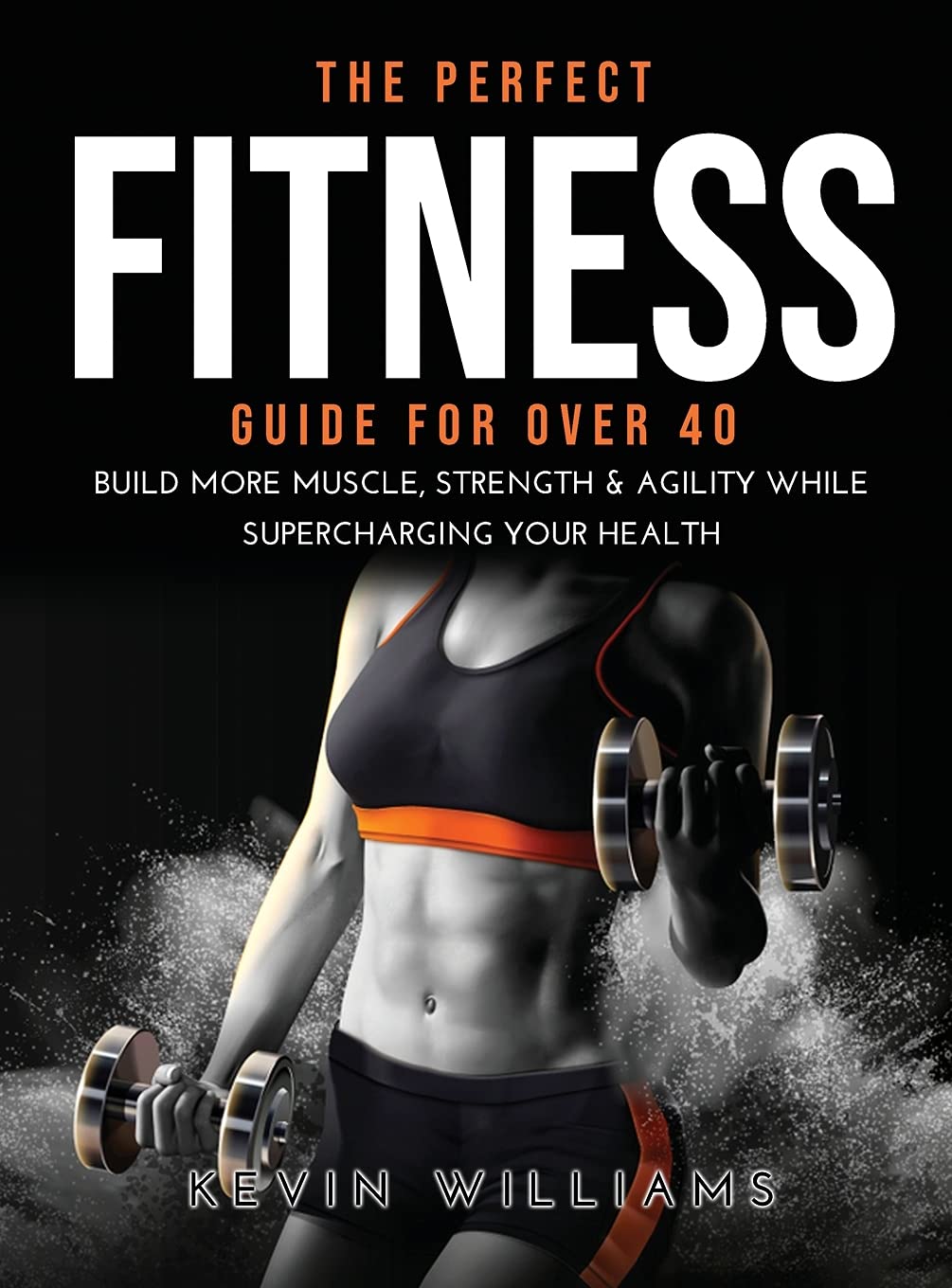 Buy The Perfect Fitness Guide for Over 40: Build More Muscle, Strength ...