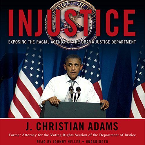 Injustice: Exposing the Racial Agenda of the Obama Justice Department ...