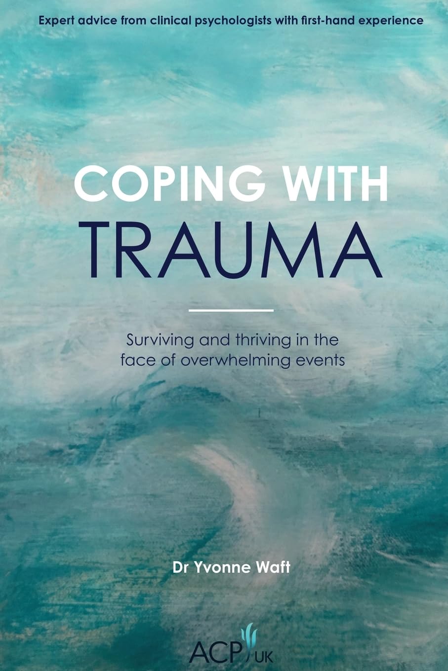 Coping With Trauma: Surviving and Thriving in the Face of Overwhelming ...