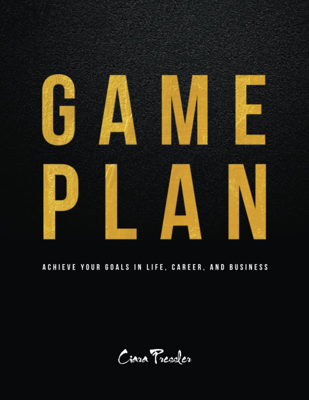Game Plan: Achieve Your Goals in Life, Career, and Business: Pressler ...