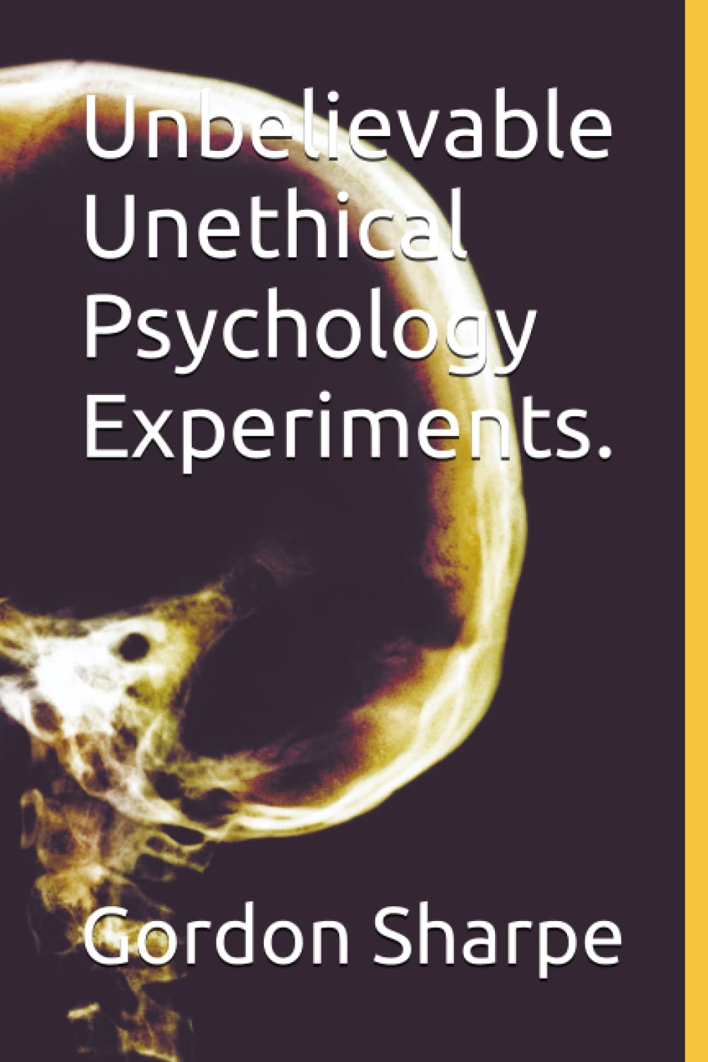 Unbelievable Unethical Psychology Experiments.: Sharpe, Gordon ...