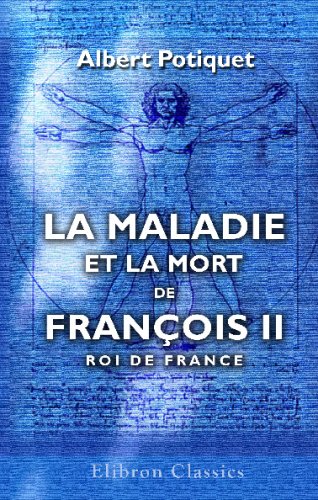 La maladie et la mort de François II, roi de France (French Edition ...