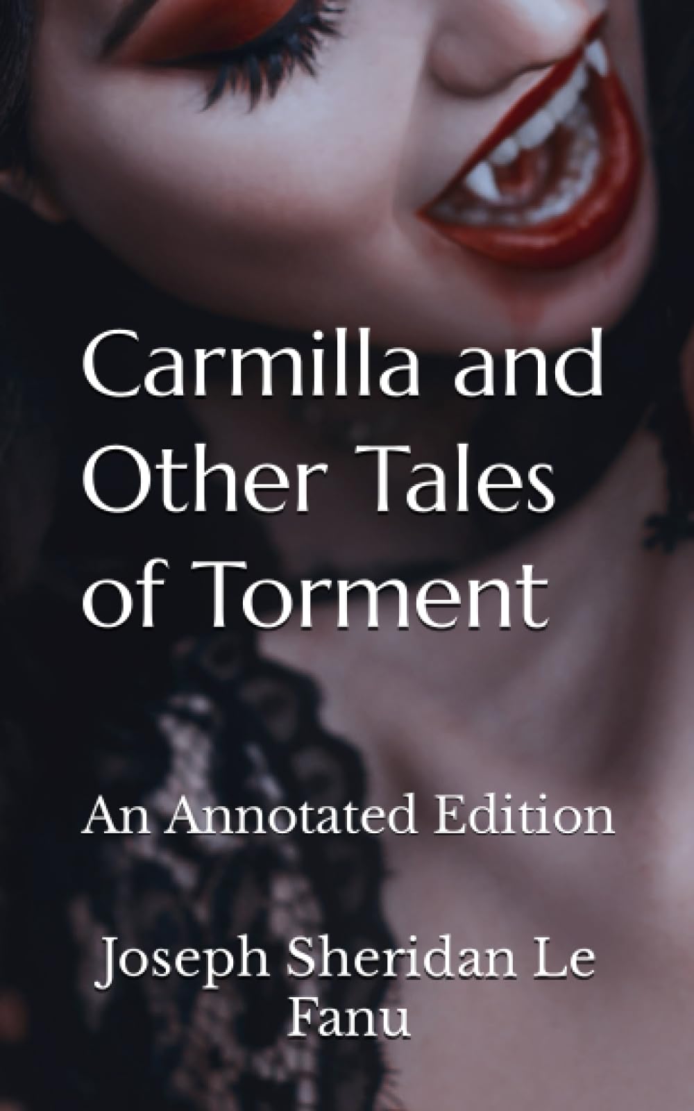 Carmilla and Other Tales of Torment: An Annotated Edition: Le Fanu ...