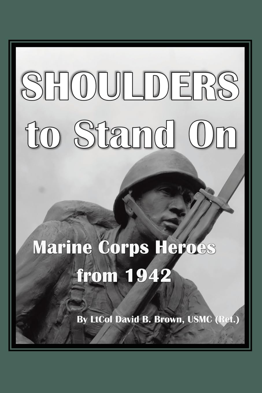 Shoulders to Stand On Marine Corps Heroes from 1942: B Brown Usmc (Ret ...